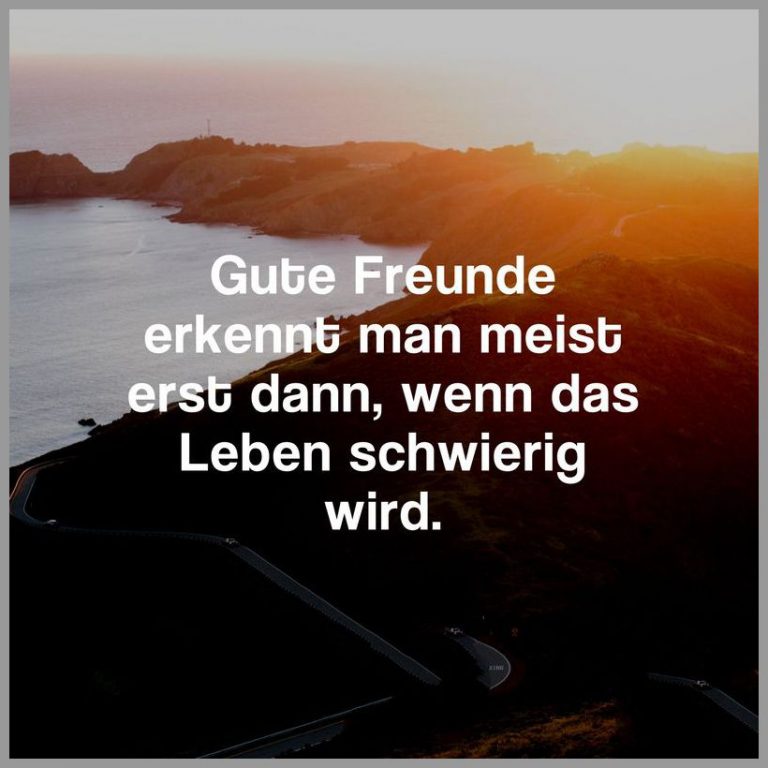 Gute freunde erkennt man meist erst dann wenn das leben schwierig wird ...